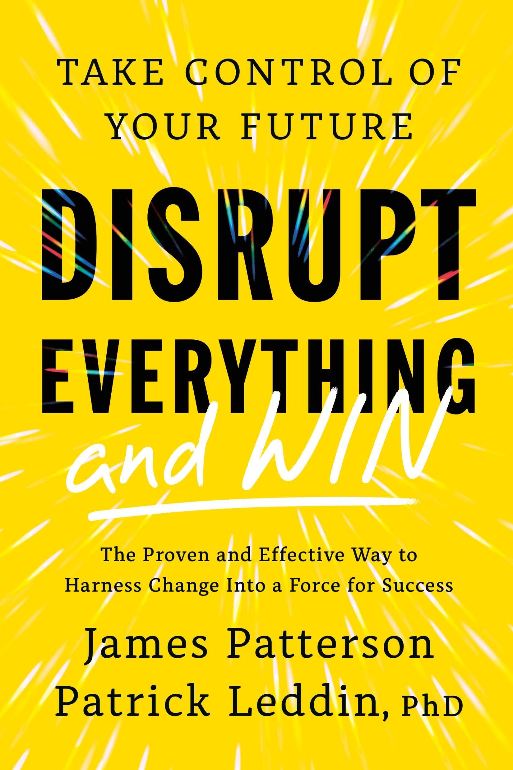 Disrupt Everything—and Win by James Patterson & Patrick Leddin, PhD ...